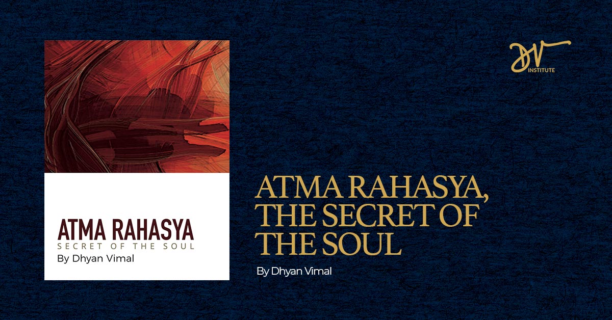 ATMA RAHASYA, THE SECRET OF THE SOUL - Dhyan Vimal Institute for Higher ...