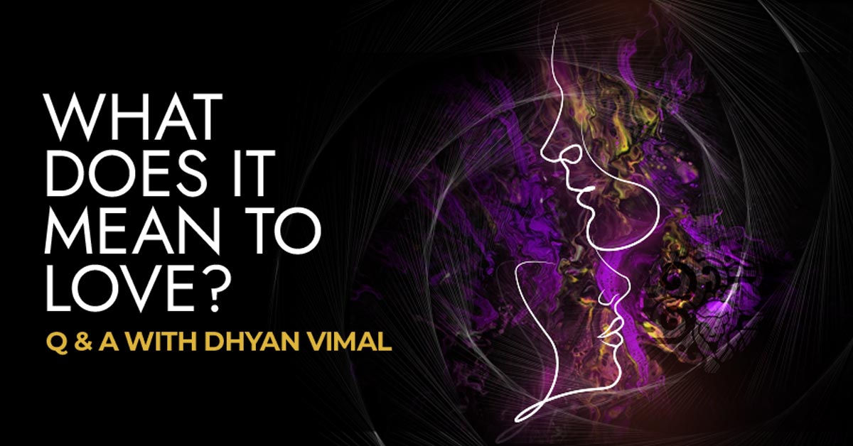 WHAT DOES IT MEAN TO LOVE? - Dhyan Vimal Institute for Higher Learning